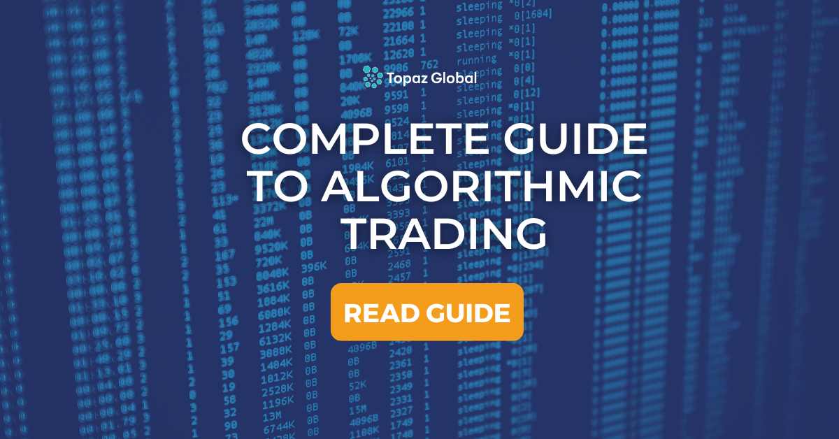 Complete Guide to Algorithmic Trading - Topaz Global Complete Guide to Algorithmic Trading - Topaz Global